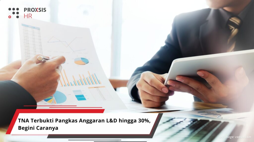 TNA Terbukti Pangkas Anggaran L&D hingga 30%, Begini Caranya - Proxsis HR